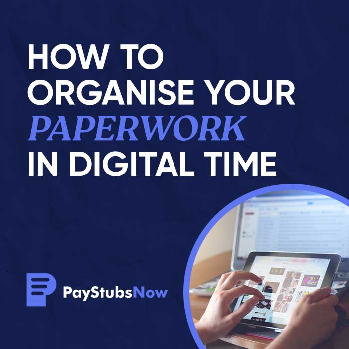 How To Organise Your Paperwork In Digital Time | Pay Stubs Now Blog